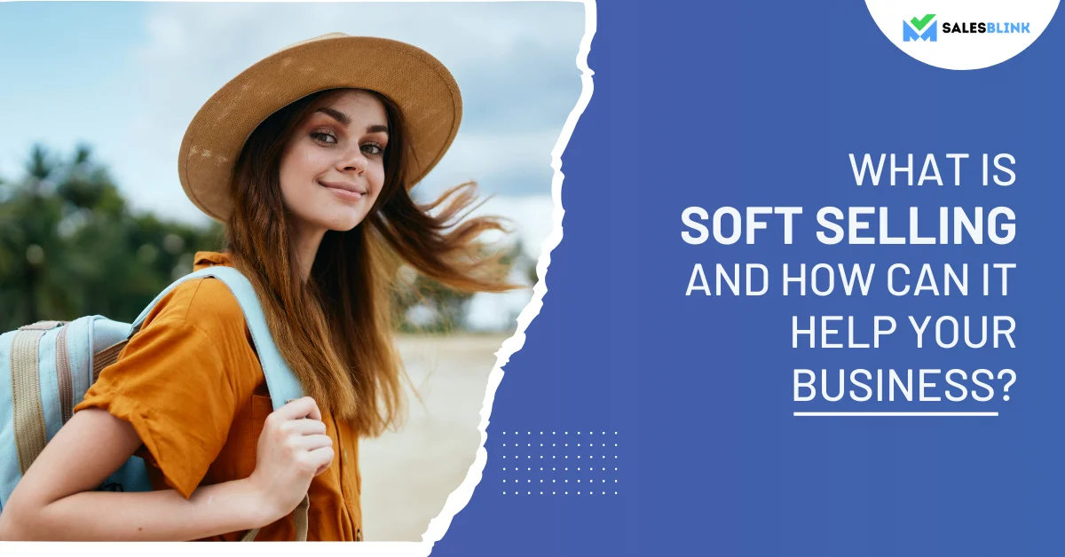 What Is Soft Selling and How Can It Help Increase Sales?